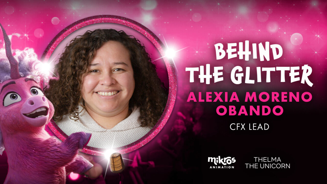 Behind The Glitter Alexia Moreno Obando – CFX Lead - Mikros Animation